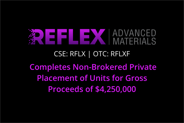REFLEX ADVANCED MATERIALS COMPLETES NON-BROKERED PRIVATE PLACEMENT OF ...